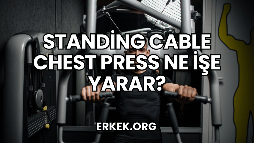 Standing Cable Chest Press Ne İşe Yarar? - Erkek